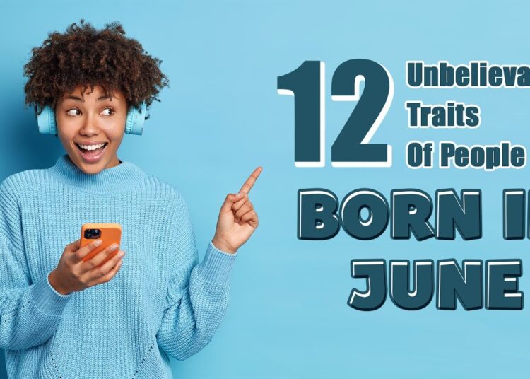 12 Unbelievable Traits of People Born in June